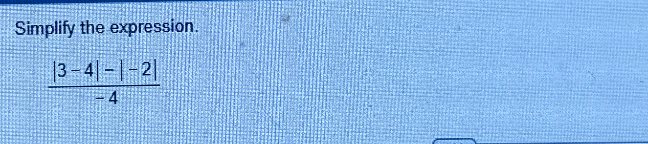 Solved Simplify the expression.|3-4|-|-2|-4 | Chegg.com