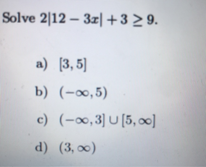 Solved Solve 2/12 – 3x| +3 > 9. a) (3,5) b) (-00,5) c) | Chegg.com
