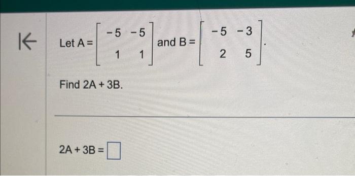 Solved Let A=[−51−51] and B=[−52−35] Find 2A+3B 2A+3B= | Chegg.com