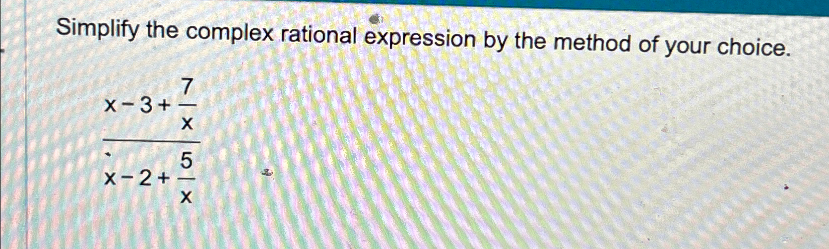Solved Simplify the complex rational expression by the | Chegg.com