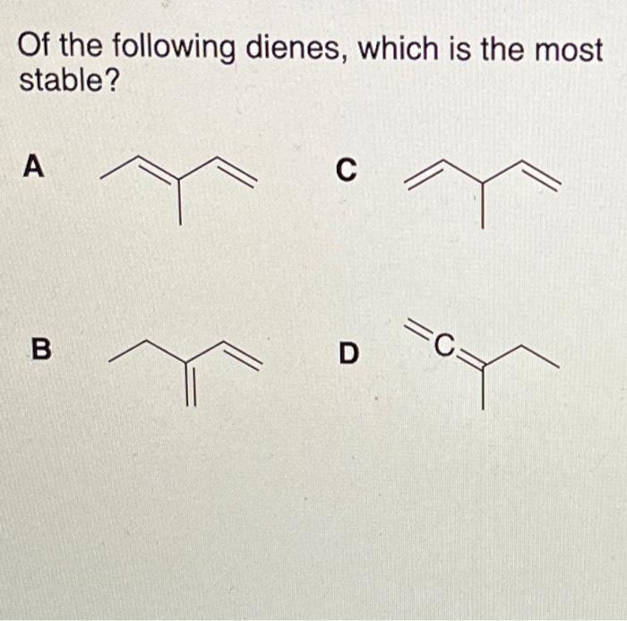 Solved Of the following dienes, which is the most stable? Α. | Chegg.com