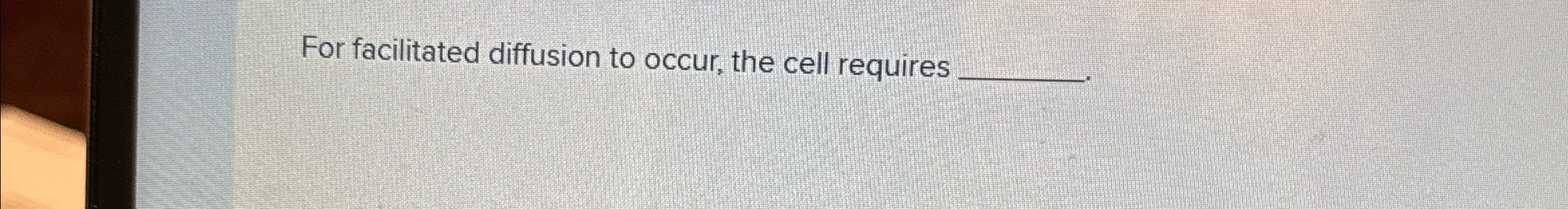 Solved For facilitated diffusion to occur, the cell | Chegg.com