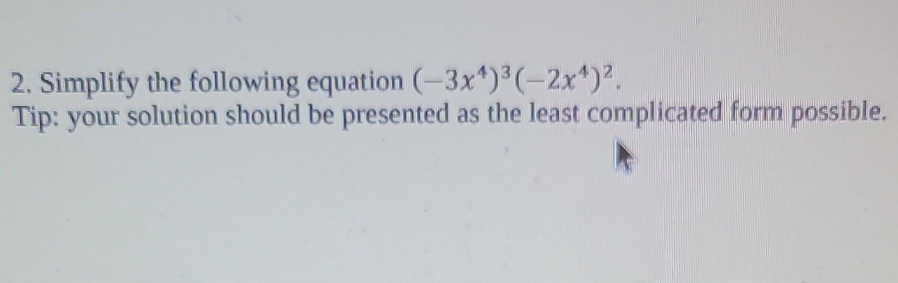 Solved 2. Simplify the following equation (−3x4)3(−2x4)2. | Chegg.com