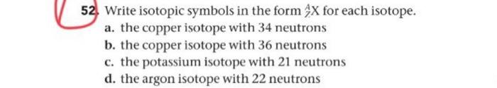 Solved 52. Write isotopic symbols in the form ZAX for each | Chegg.com