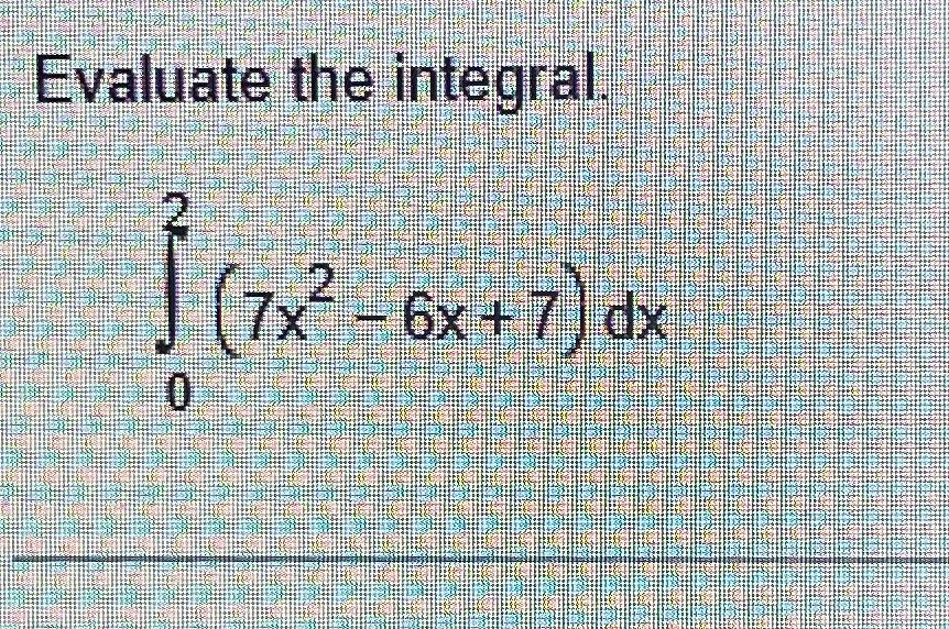 Solved Evaluate the integral.∫02(7x2-6x+7)dx | Chegg.com
