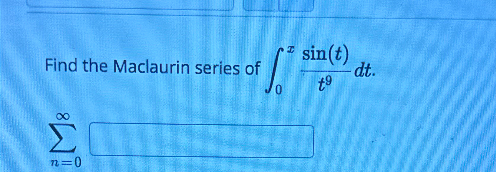 Solved Find the Maclaurin series of ∫0xsin(t)t9dt.∑n=0∞ | Chegg.com