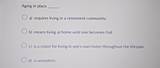 Solved Aging in place q,a) ﻿requires living in a retirement | Chegg.com