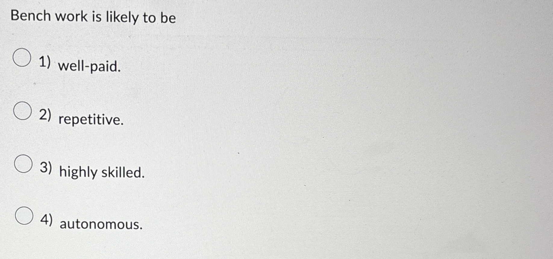 Solved Bench work is likely to bewell-paid.repetitive.highly | Chegg.com