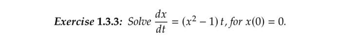 Solved Exercise 1.3.3: Solve dtdx=(x2−1)t, for x(0)=0. | Chegg.com