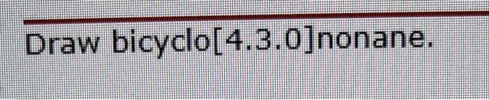 Solved Draw bicyclo[4.3.0]nonane. | Chegg.com