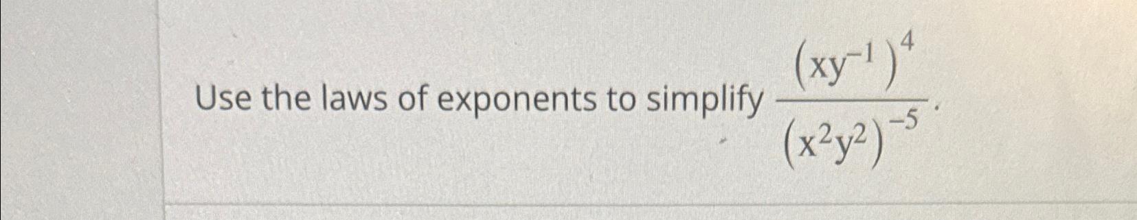 Solved Use the laws of exponents to simplify (xy-1)4(x2y2)-5 | Chegg.com