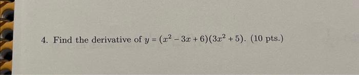 Solved 4. Find the derivative of y=(x2−3x+6)(3x2+5). (10 | Chegg.com