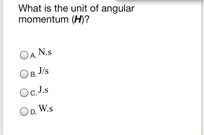 Solved What is the unit of angular momentum (H)? ОА. A.N.S O | Chegg.com