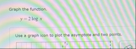 Solved Graph the function.y=2logxUse a graph icon to plot | Chegg.com