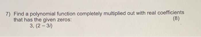 Solved 7) Find a polynomial function completely multiplied | Chegg.com
