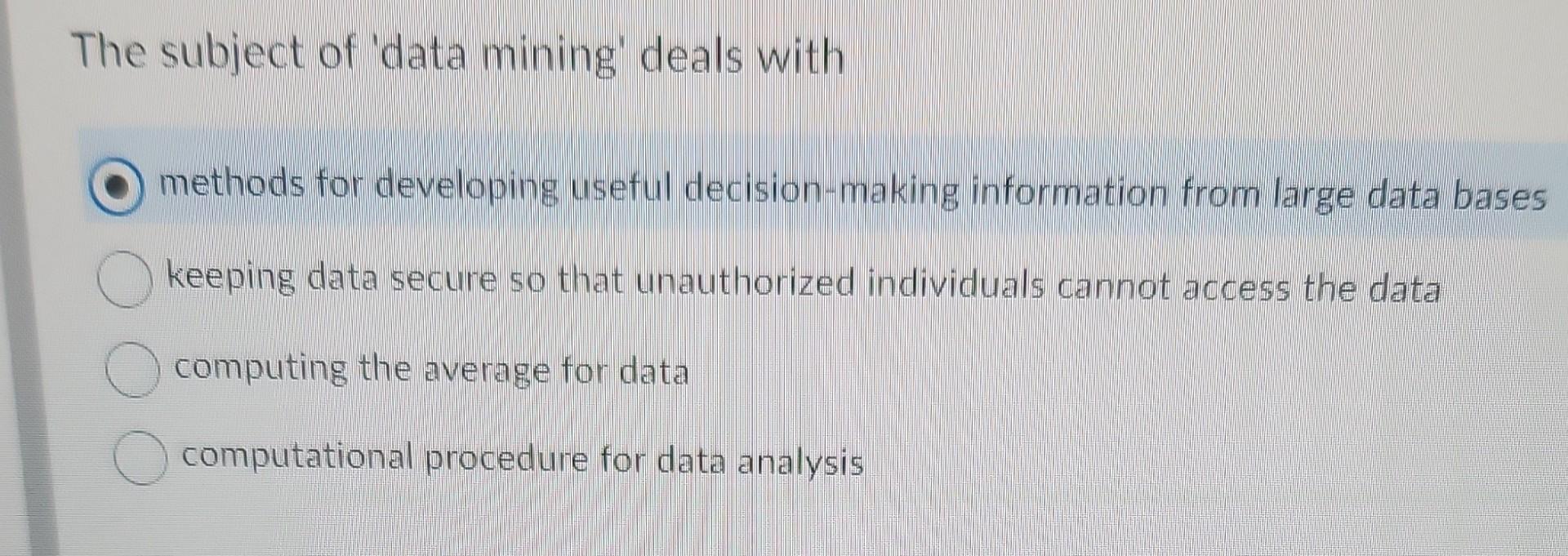 Solved The subject of 'data mining' deals with methods for | Chegg.com