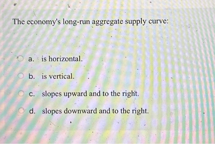 [Solved]: The economy's long-run aggregate supply curve: