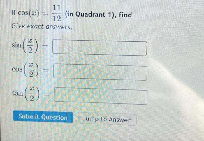 Solved If cos(x) = 11/12 (in Q1) find sin(x/2), cos(x/2), | Chegg.com