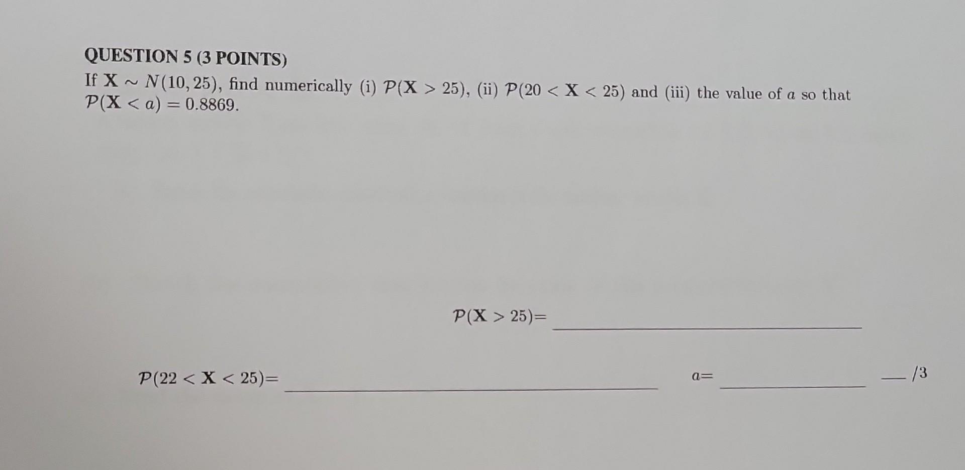 Solved QUESTION 5 (3 POINTS) If X∼N(10,25), find numerically | Chegg.com
