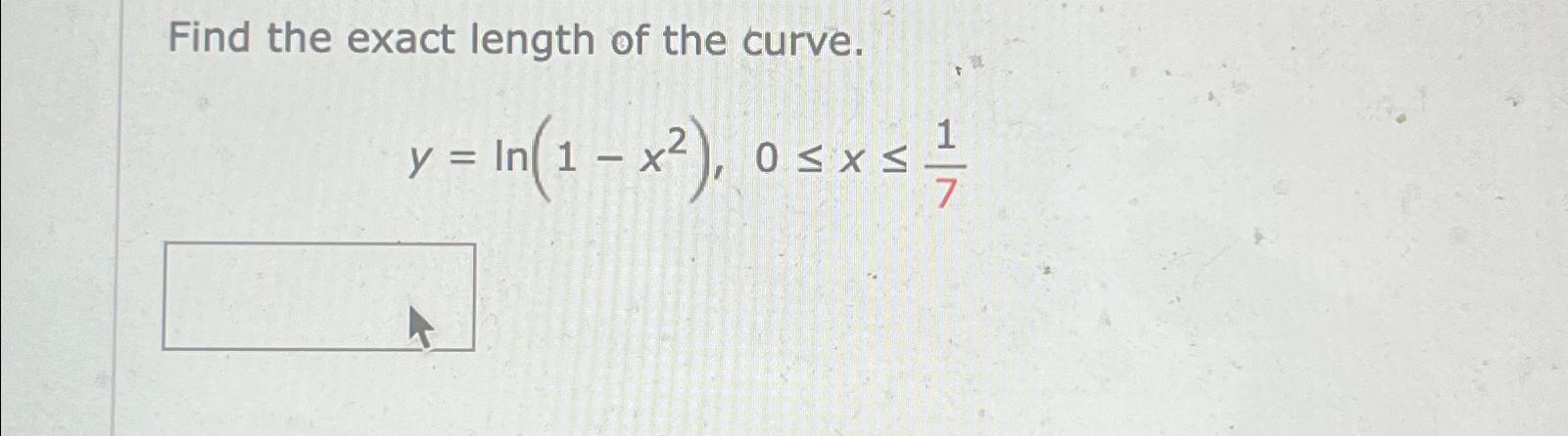 Solved Find the exact length of the curve.y=ln(1-x2),0≤x≤17 | Chegg.com
