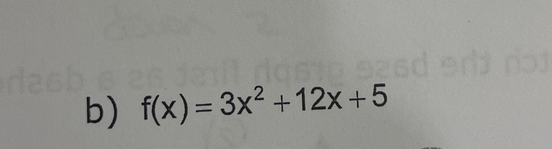Solved b) f(x)=3x2+12x+5 | Chegg.com