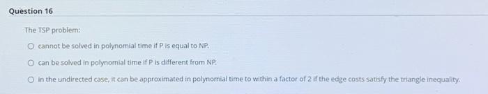 Solved Question 16 The TSP problem: O cannot be solved in | Chegg.com