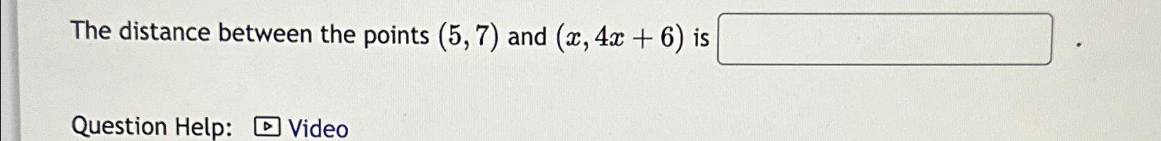 Solved The distance between the points (5,7) ﻿and (x,4x+6) | Chegg.com