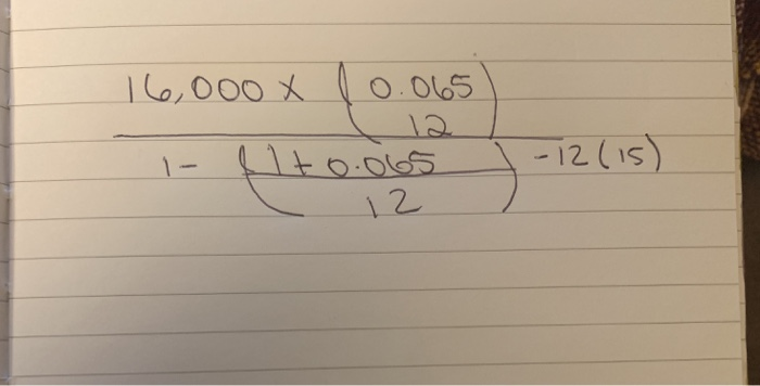 Solved 16,000 X (0.065) 1- {1+0.065 -12(15) 12 | Chegg.com