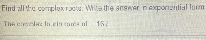 Solved Find all the complex roots. Write the answer in | Chegg.com