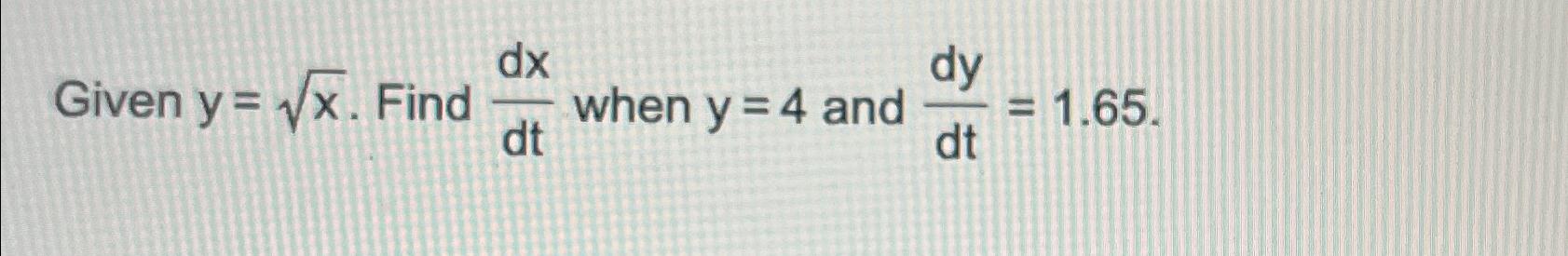 Solved Given y=x2. ﻿Find dxdt ﻿when y=4 ﻿and dydt=1.65 | Chegg.com