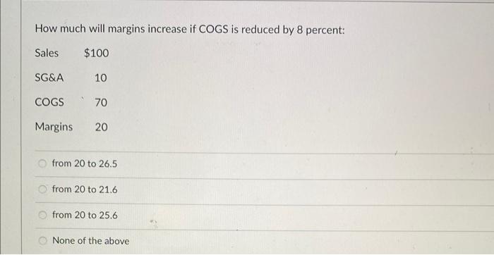 Solved How much will margins increase if COGS is reduced by | Chegg.com