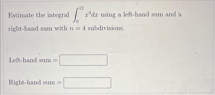 Solved Estimate the integral ∫012x4dx using a left-hand sum | Chegg.com