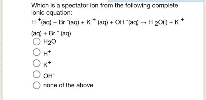 Solved Which is a spectator ion from the following complete | Chegg.com