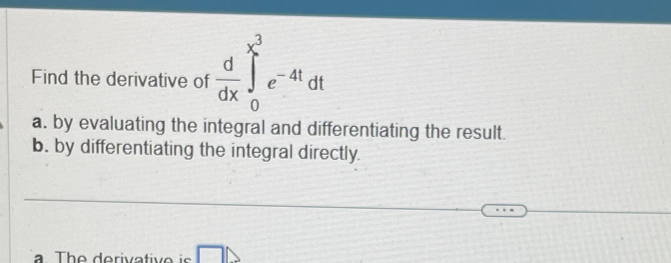 Solved Find the derivative of ddx∫0x3e-4tdta. ﻿by evaluating | Chegg.com