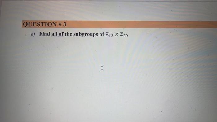 Solved a) Find all of the subgroups of Z13×Z59 | Chegg.com