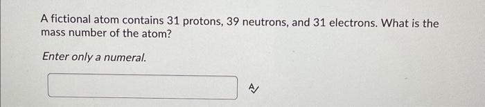 Solved A fictional atom contains 31 protons, 39 neutrons, | Chegg.com