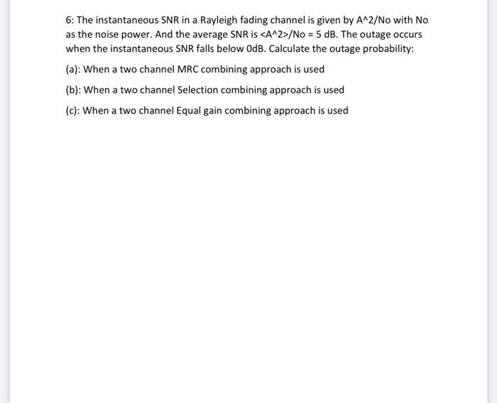 Solved 6: The instantaneous SNR in a Rayleigh fading channel | Chegg.com