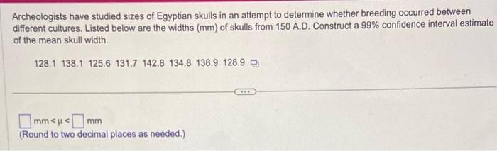 Solved Archeologists have studied sizes of Egyptian skulls | Chegg.com