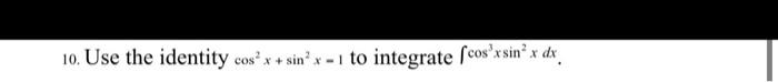 Solved 10. Use the identity cos2x+sin2x−1 to integrate | Chegg.com