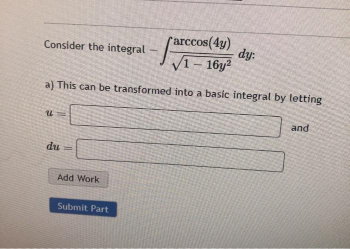 Solved Consider the integral - 'arccos(4y) dy: 1 - 16y2 a) | Chegg.com