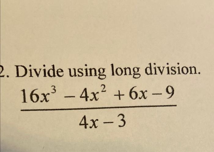 Solved - 2. Divide using long division. 16x3 - 4x2 + 6x - 9 | Chegg.com