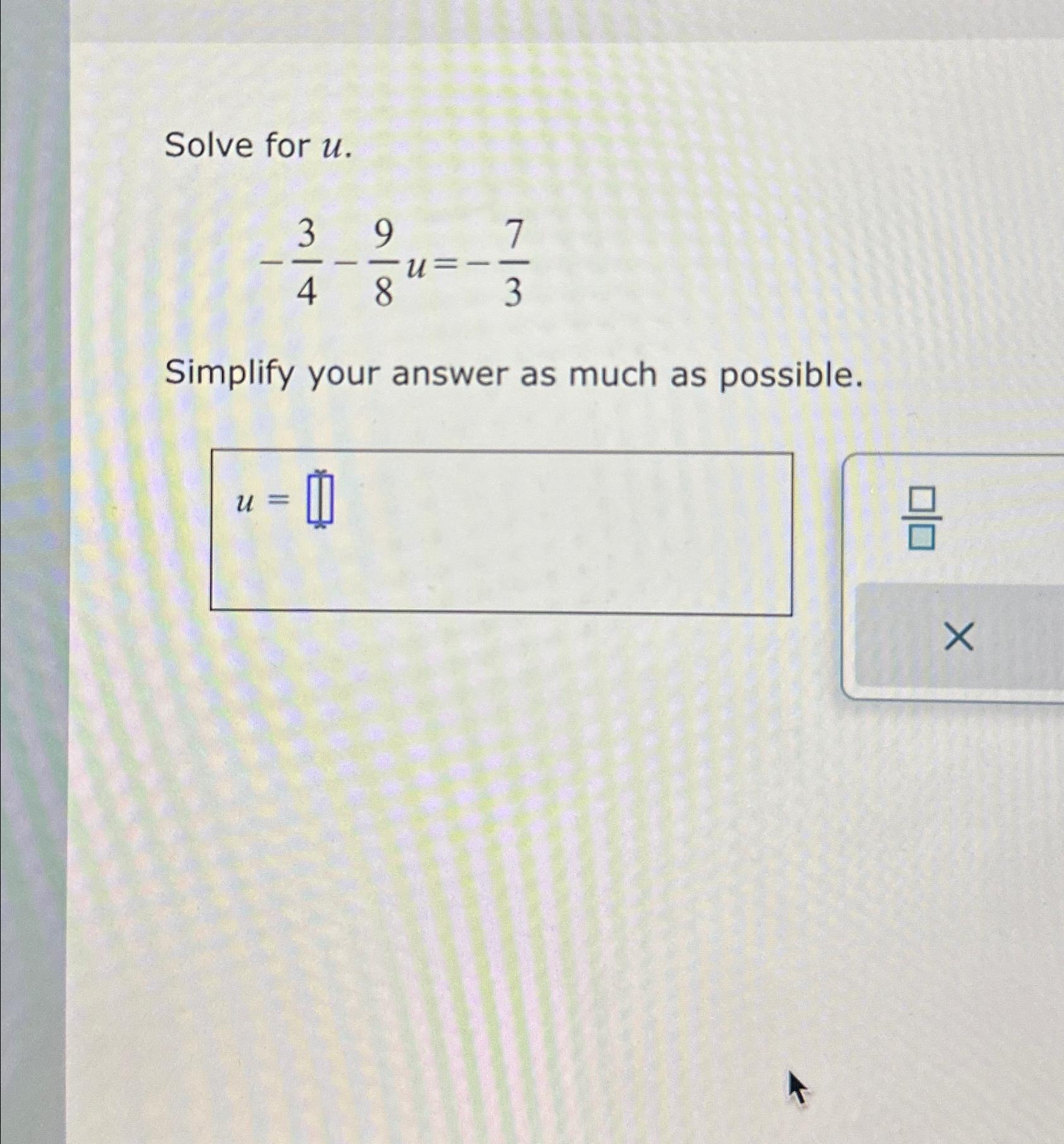 Solved Solve for u.-34-98u=-73Simplify your answer as much | Chegg.com