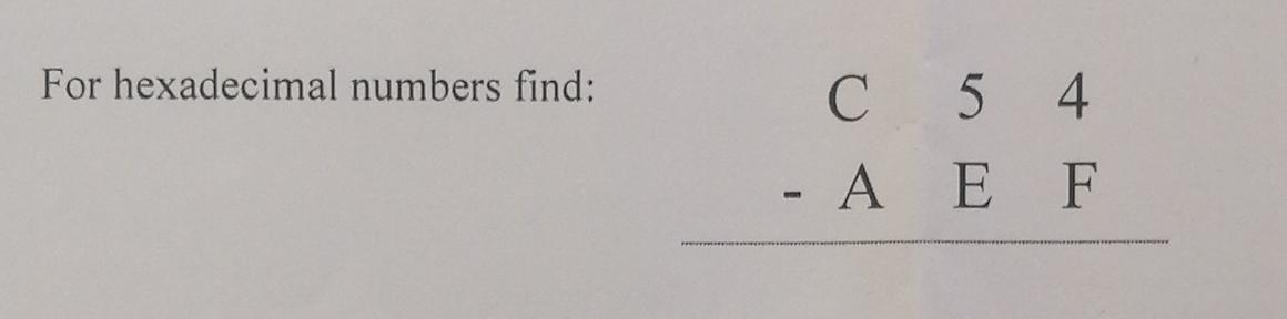 Solved For hexadecimal numbers find:\table[[C,5,4],[-A,E,F | Chegg.com