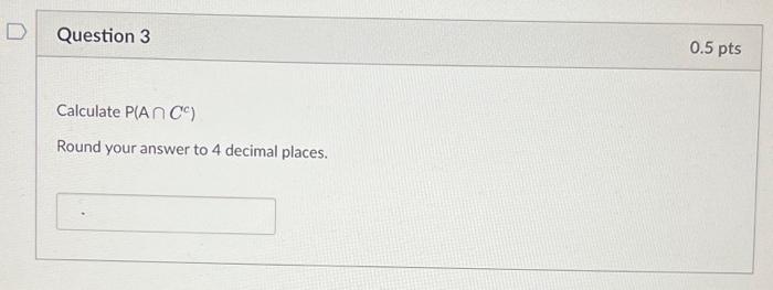 Solved Calculate P(A∩CC) Round your answer to 4 decimal | Chegg.com