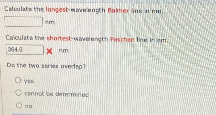 Solved Calculate the longest-wavelength Balmer line in nm. | Chegg.com