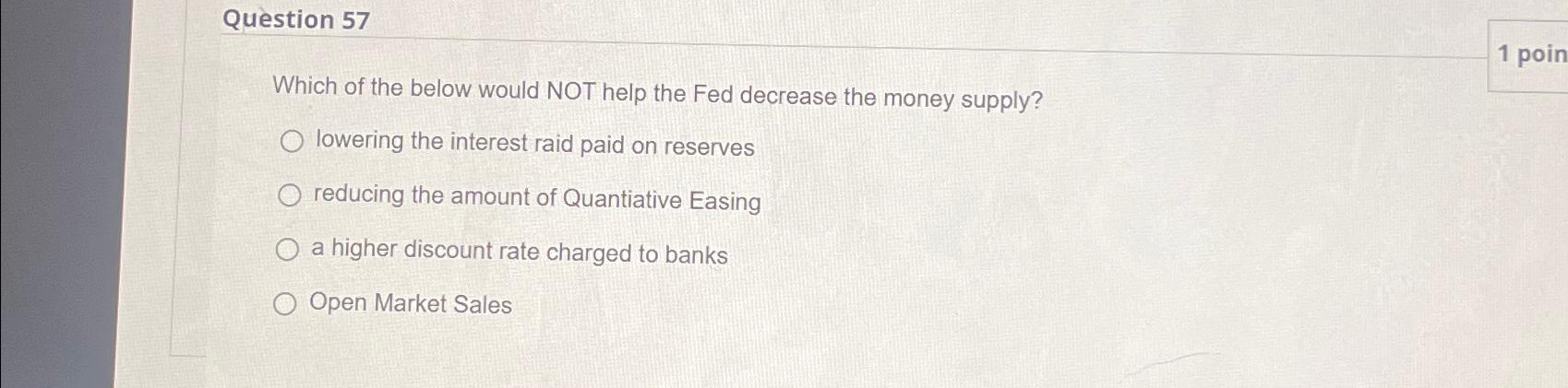 Solved Question 57Which of the below would NOT help the Fed | Chegg.com