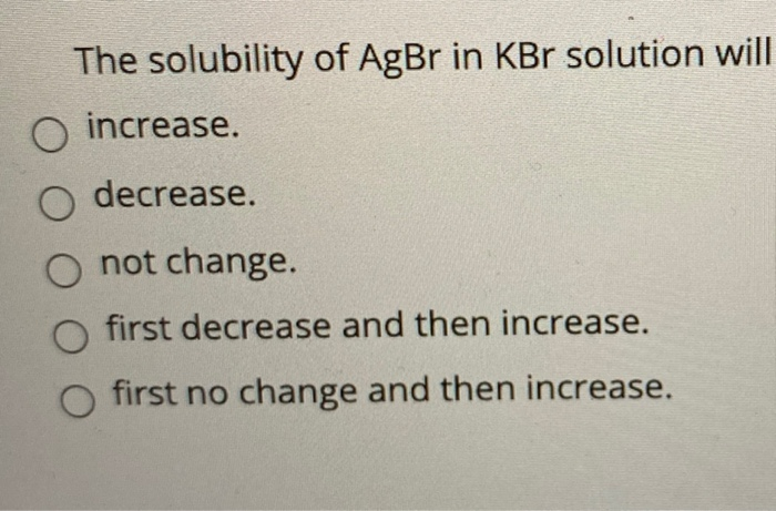Solved The solubility of AgBr in KBr solution will O | Chegg.com