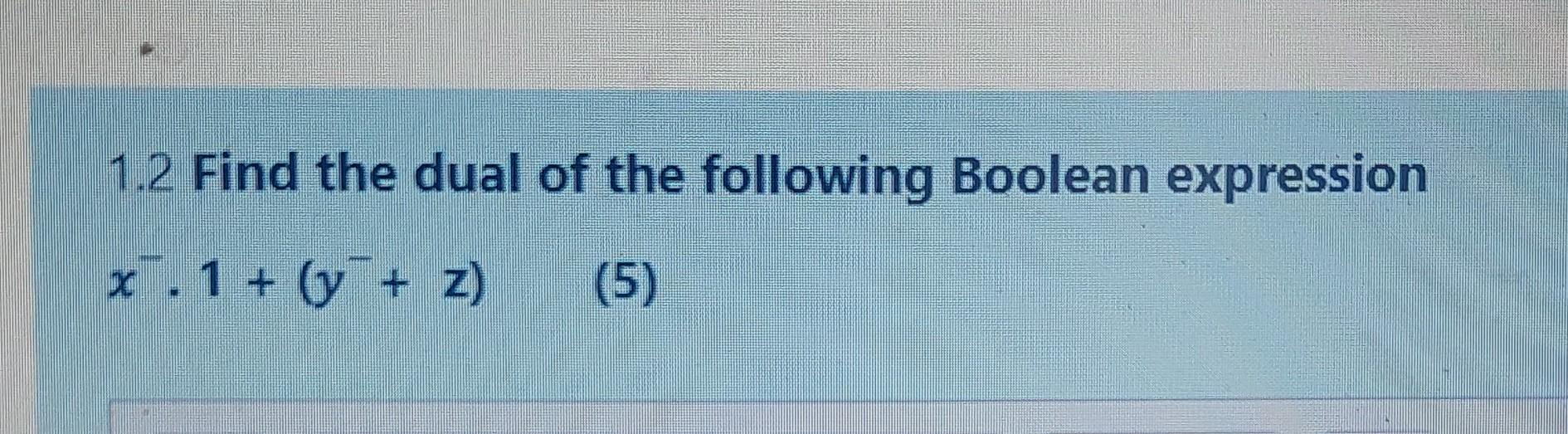 Solved 1 2 Find The Dual Of The Following Boolean Expression