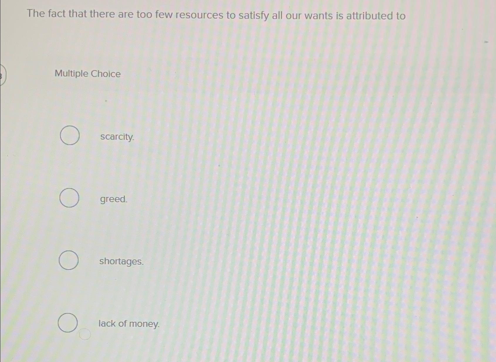 Solved The fact that there are too few resources to satisfy | Chegg.com