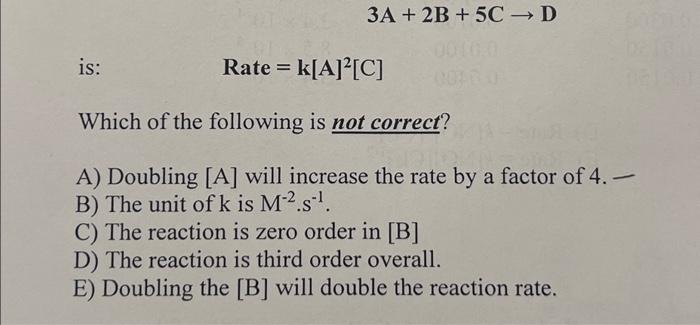 3A + 2B + 5C → D 0010 0 is: Rate = k[A]²[C] Which of | Chegg.com